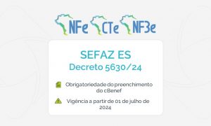 SEFAZ ES – NF-e/NF3e/CT-e – Decreto 5630/2024 – Obrigatoriedade do Código do Benefício Fiscal ...